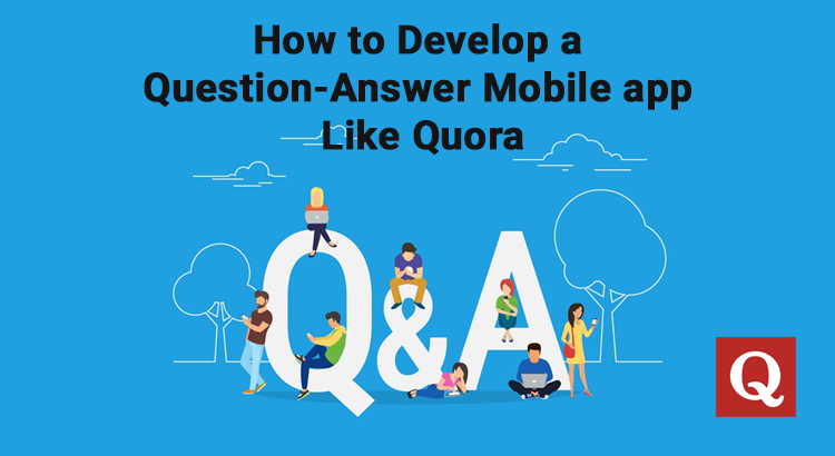 How to Develop a Question-Answer Mobile App Like Quora?